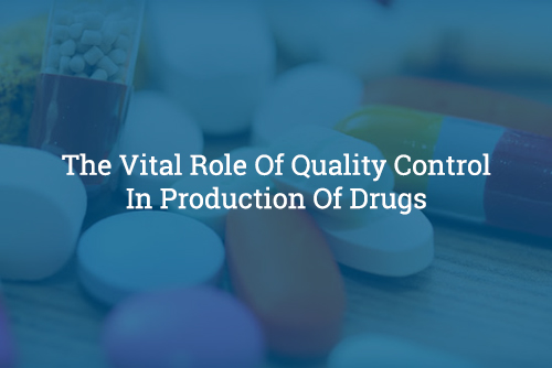 The Vital Role Of Quality Control In Production Of Drugs – Shubham ...